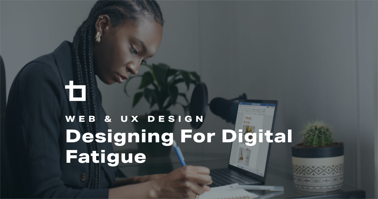 Web & UX Design: Designing for Digital Fatigue | Bluetext