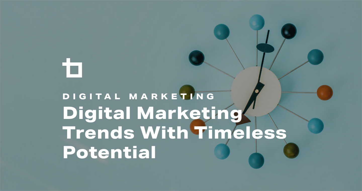 Digital Marketing Trends With Timeless Potential | Bluetext