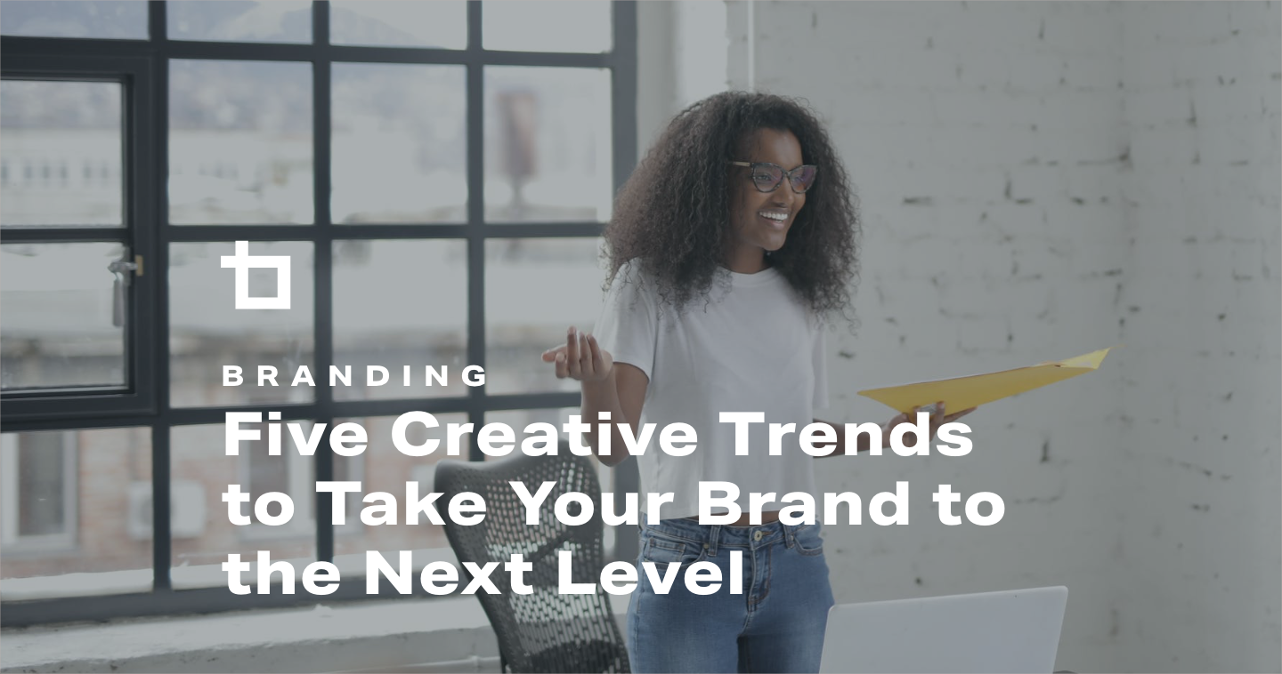 Five Creative Trends to Take Your Brand to the Next Level | Bluetext