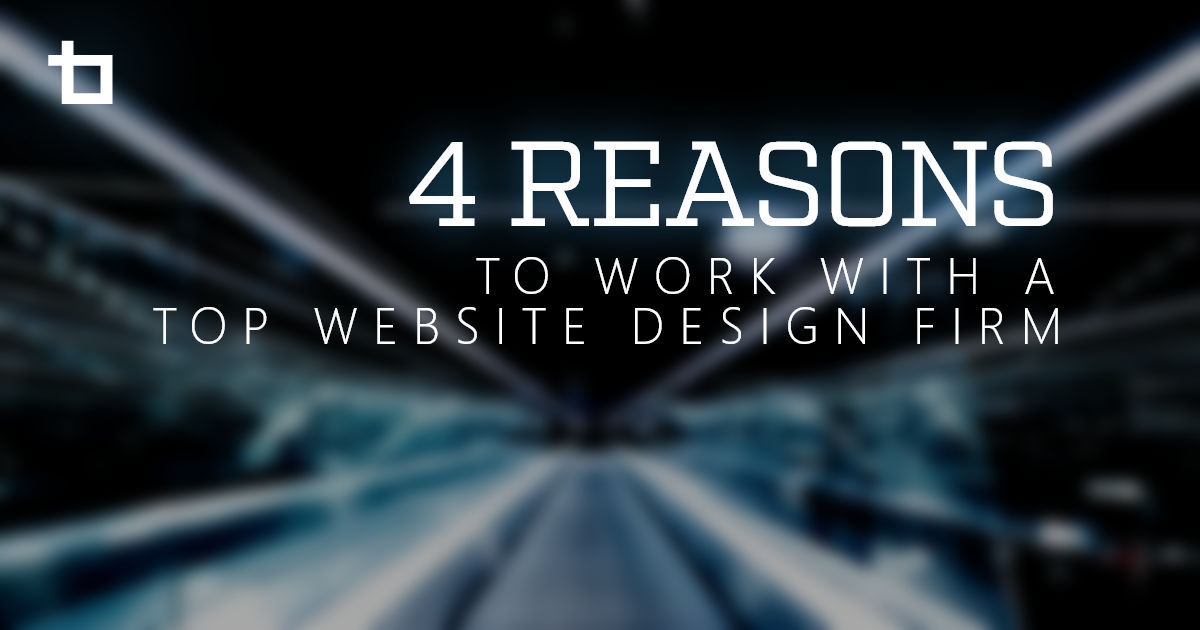 4 Reasons to Work With a Top Website Design Firm | Bluetext