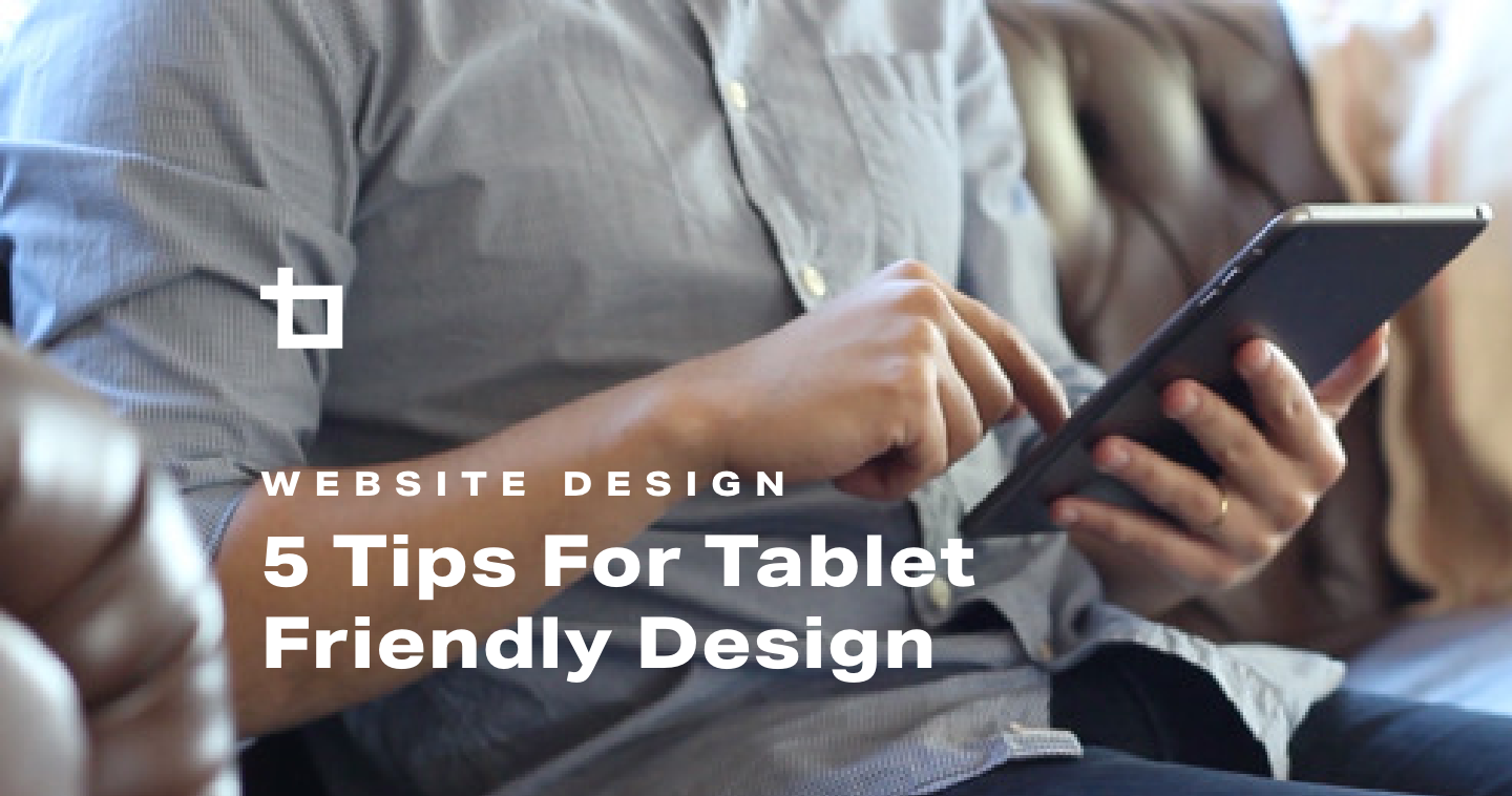 5 Tips for Tablet-Friendly Design | Bluetext