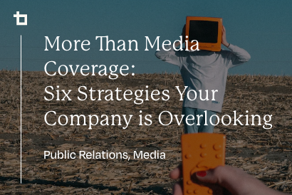 More Than Media Coverage: Six Strategies Your Company is Overlooking ...
